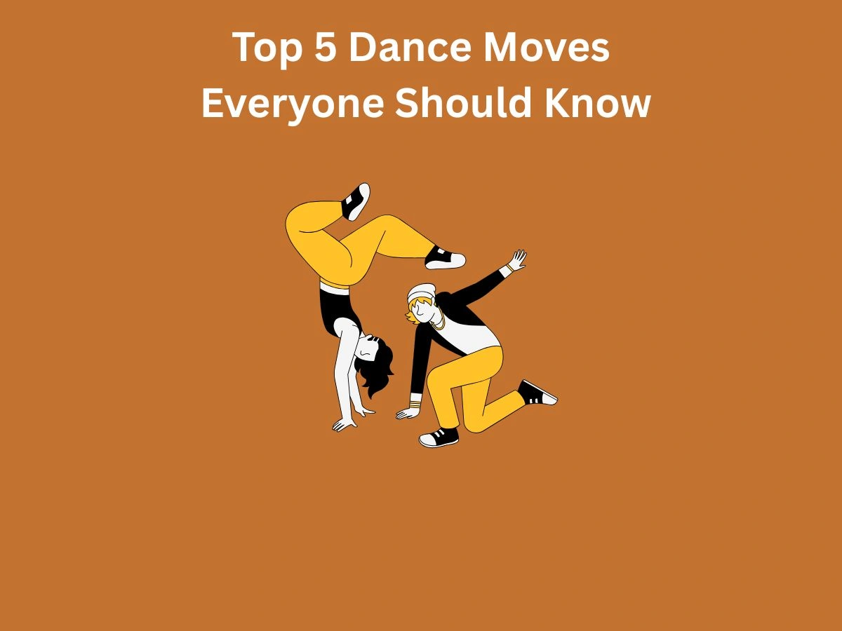 Top 5 Dance Moves Everyone Should Know